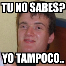 Meme Stoner Stanley - Tu no sabes? Yo tampoco.. - 14916454