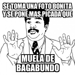 Meme Ay Si - se toma una foto bonita y se pone mas picada que muela de ...