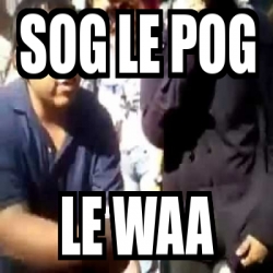 Meme Personalizado - Sog le pog le waa - 14947819