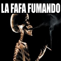 Meme Personalizado - la fafa fumando - 14960014