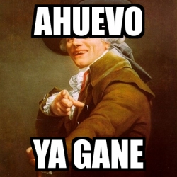 Meme Joseph Ducreux - ahuevo ya gane - 14976399