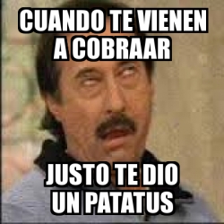Meme Personalizado - cuando te vienen a cobraar justo te dio un patatus ...