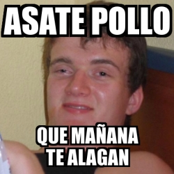 Meme Stoner Stanley - ASATE POLLO QUE MAÃ‘ANA TE ALAGAN - 15116043
