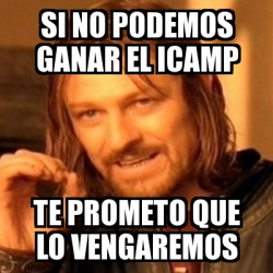Meme Boromir - sI NO PODEMOS GANAR EL ICAMP TE PROMETO QUE LO ...