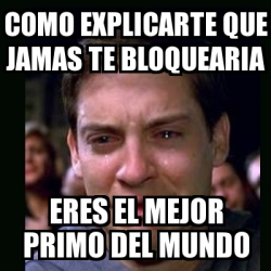 Meme crying peter parker - como explicarte que jamas te bloquearia eres ...