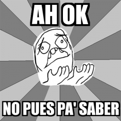 Meme Whyyy - AH OK NO PUES PA' SABER - 15170591