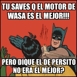 Meme Batman slaps Robin - Tu saves q el moTor de wasa es el mejor ...