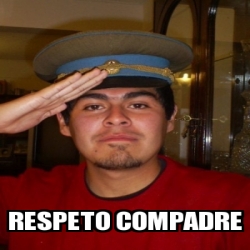 Meme Personalizado - Respeto compadre - 15209270