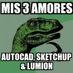 Meme Filosoraptor - mis 3 amores autocad, sketchup & lumion - 15229205