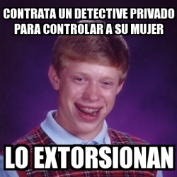 Meme Bad Luck Brian - CONTRATA UN DETECTIVE PRIVADO PARA CONTROLAR A SU ...