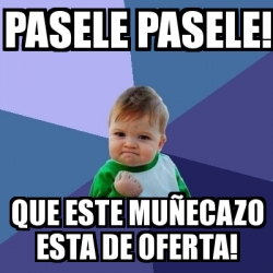 Meme Bebe Exitoso - pasele pasele! que este muÃ±ecazo esta de oferta ...
