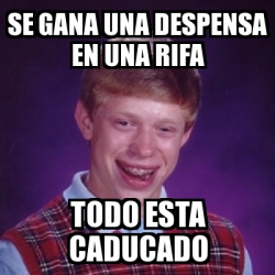 Meme Bad Luck Brian - se gana una despensa en una rifa todo esta ...