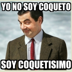 Meme Mr Bean - yo no soy coqueto soy coquetisimo - 15033372