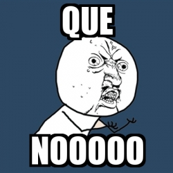 Meme Y U No - que nooooo - 15040357