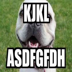 Meme Personalizado - kjkl asdfgfdh - 15053905