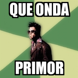 Meme Tyler Durden - que onda primor - 15061888