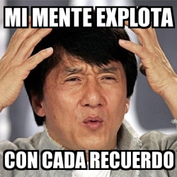 Meme Jackie Chan - mi mente explota con cada recuerdo - 15676222