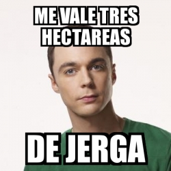 Meme Sheldon Cooper - me vale tres hectareas de jerga - 15680923