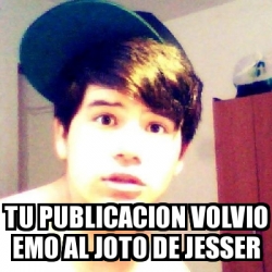 Meme Personalizado - tu publicacion volvio emo al joto de jesser - 15686111