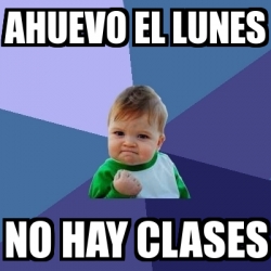 Meme Bebe Exitoso - ahuevo el lunes no hay clases - 15690822