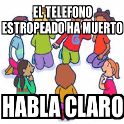 Meme Personalizado - EL TELEFONO ESTROPEADO HA MUERTO HABLA CLARO ...
