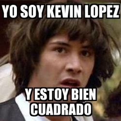 Meme Keanu Reeves - Yo soy Kevin Lopez y estoy bien cuadrado - 15789003