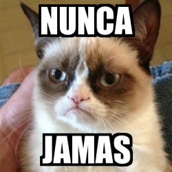 Meme Grumpy Cat - Nunca Jamas - 15080350