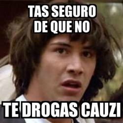 Meme Keanu Reeves - Tas seguro de que no te drogas cauzi - 15800812