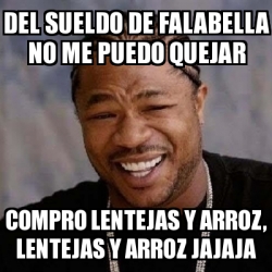 Meme Yo Dawg - del sueldo de falabella no me puedo quejar compro ...