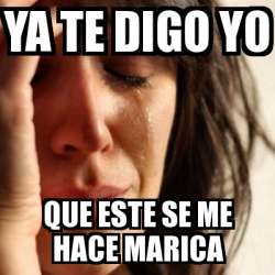 Meme Problems - ya te digo yo que este se me hace marica - 15855086