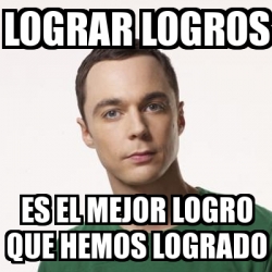 Meme Sheldon Cooper - lograr logros es el mejor logro que hemos logrado ...