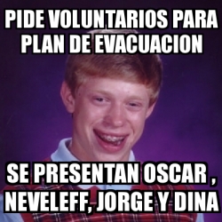 Meme Bad Luck Brian - PIDE VOLUNTARIOS PARA PLAN DE EVACUACION SE ...