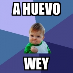 Meme Bebe Exitoso - A Huevo wey - 15884559