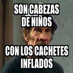 Meme Personalizado - son cabezas de niÃ±os con los cachetes inflados ...