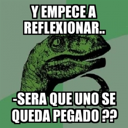 Meme Filosoraptor - y EMPECE a reflexionar.. -sera que uno se queda ...