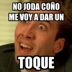 Meme No me digas - NO JODA COÃ‘O ME VOY A DAR UN TOQUE - 15998651