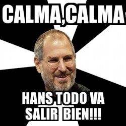 Meme Steve Jobs - Calma,calma Hans todo va salir bien!!! - 16151390