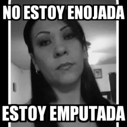 Meme Personalizado - no estoy enojada estoy emputada - 16152779