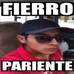 Meme Personalizado - fierro pariente - 16155217