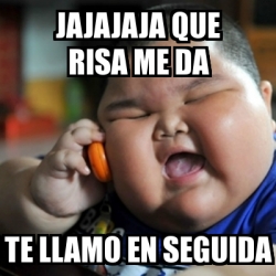 Meme fat chinese kid - jajajaja que risa me da te llamo en seguida ...