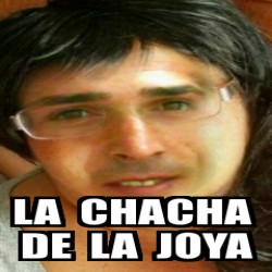 Meme Personalizado - la chacha de la joya - 16175960
