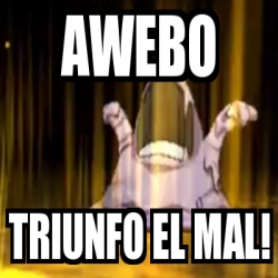 Meme Personalizado - Awebo TRiunfo el mal! - 16198058