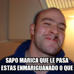 Meme Greg - sapo marica que le pasa estas enmariguanado o que - 16021097