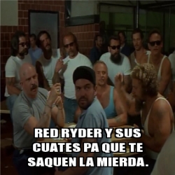 Meme Personalizado - red ryder y sus cuates pa que te saquen la mierda ...