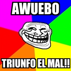 Meme Troll - awuebo triunfo el mal!! - 16204538
