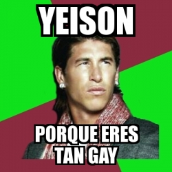 Meme Sergio Ramos - Yeison Porque Eres Tan Gay - 16219107