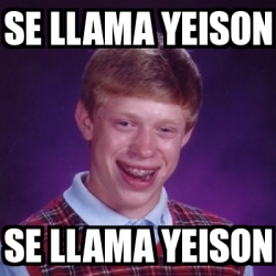 Meme Bad Luck Brian - se llama yeison se llama yeison - 16238558