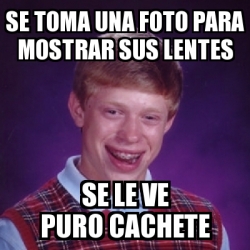 Meme Bad Luck Brian - se toma una foto para mostrar sus lentes se le ve ...