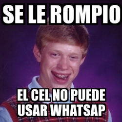 Meme Bad Luck Brian - SE LE ROMPIO EL CEL NO PUEDE USAR WHATSAP - 16242698