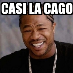 Meme Yo Dawg - casi la cago - 16258791